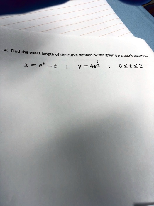 find the exact length of the curve defined by the given parametric equations x et t y 4ez 0 t 2 ...