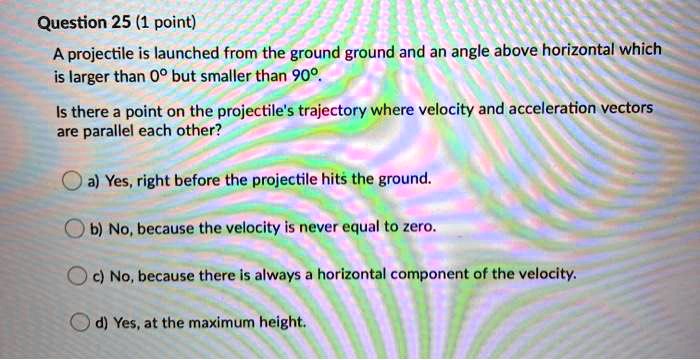 SOLVED: Question 25 (1 point) 'projectile is launched from the ground ...