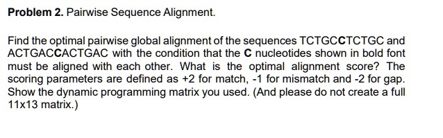 SOLVED: Problem 2: Pairwise Sequence Alignment Find the optimal pairwise global alignment of the ...