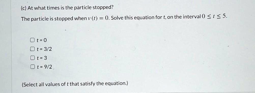 SOLVED: (c) At what times is the particle stopped? The particle is stopped when V0 = 0. Solve ...