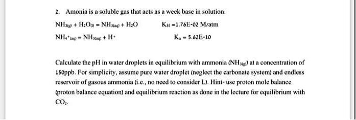 2. Amonia is a soluble gas that acts as a week base in solution: NH3(g) + H2O = NH3(aq) + H2O ...