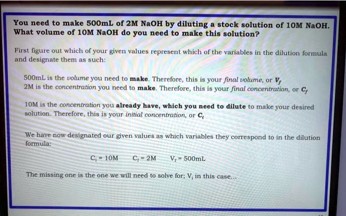 SOLVED:You need to make SOOmL of 2M NaOH by diluting stock solution of 1OM NaOH. What volume of ...