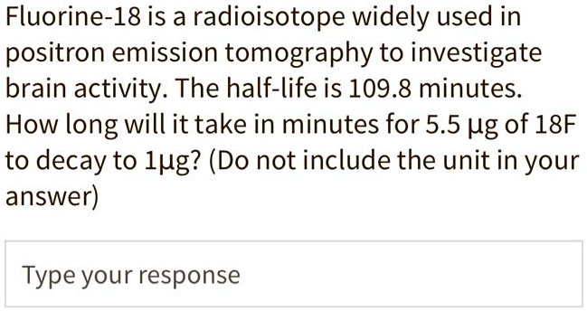 SOLVED: Fluorine-18 is a radioisotope widely used in positron emission ...