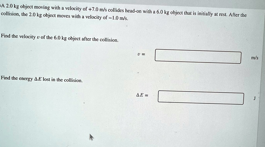 a 20 kg object moving with a velocity of 70 ms collides head on with a 60 kg object that is ...