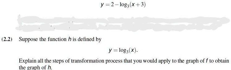 (2.2) Suppose the function h is defined by y = 2 - log3(x + 3) y = log3(x). Explain all the ...