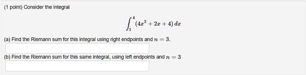 SOLVED: point) Consider the integral (4x? + 2r + 4) dx Find the Riemann sum for this integral ...