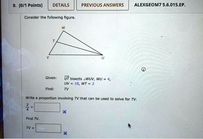 SOLVED: Consider the following figure: Given: UT bisects WUV, WU = UV = 18, WT = ? Find: Write a ...