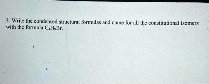 3. Write the condensed structural formulas and name for all the constitutional isomers with the ...