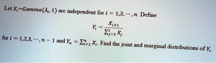 SOLVED: Let X Gamma(l, 1) are independent for = 1,2, Define Xit ,-1X ...