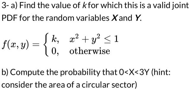 SOLVED: 3-a) Find the value of k for which this is a valid joint PDF for the random variables X ...