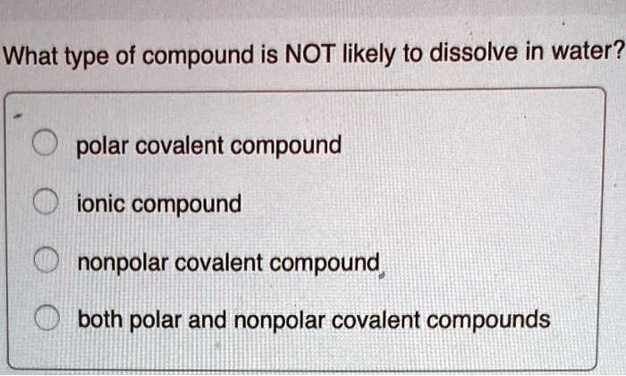 SOLVED: What type of compound is NOT Iikely to dissolve in water? polar ...