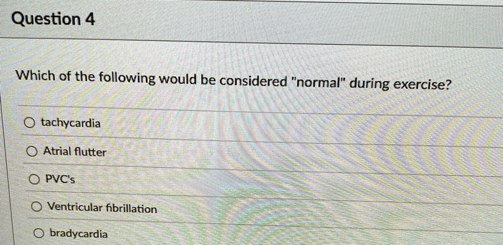 question 4 which of the following would be considered normal during ...