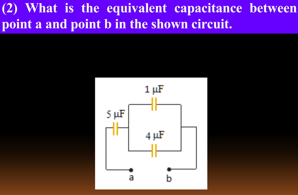(2) What is the equivalent capacitance between point a and point b in the shown circuit. 1 ?F 5 ...