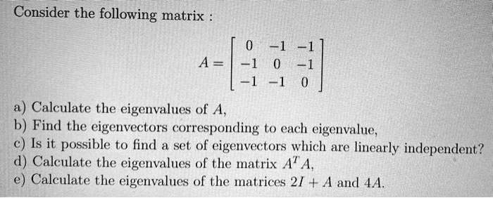 SOLVED: Consider the following matrix: A = T1 Calculate the eigenvalues of A. Find the ...