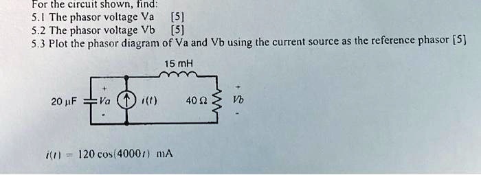 SOLVED: For the circuit shown,find 5.1 The phasor voltage Va [5] 5.2The phasor voltage Vb[5] 5.3 ...