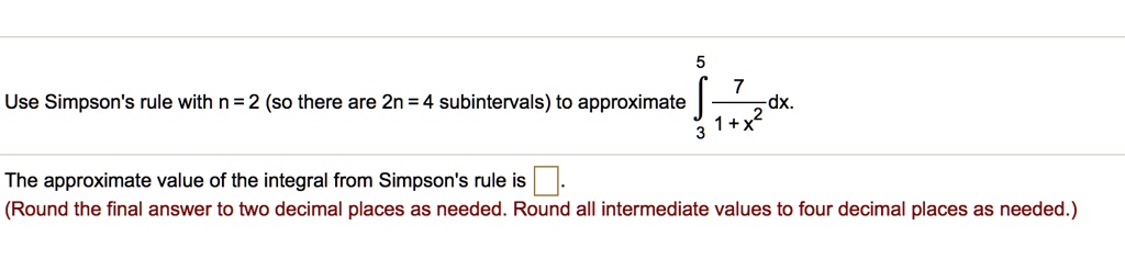 SOLVED: Use Simpson's rule with n = 2 (so there are 2n = 4 subintervals) to approximate ax: +X ...