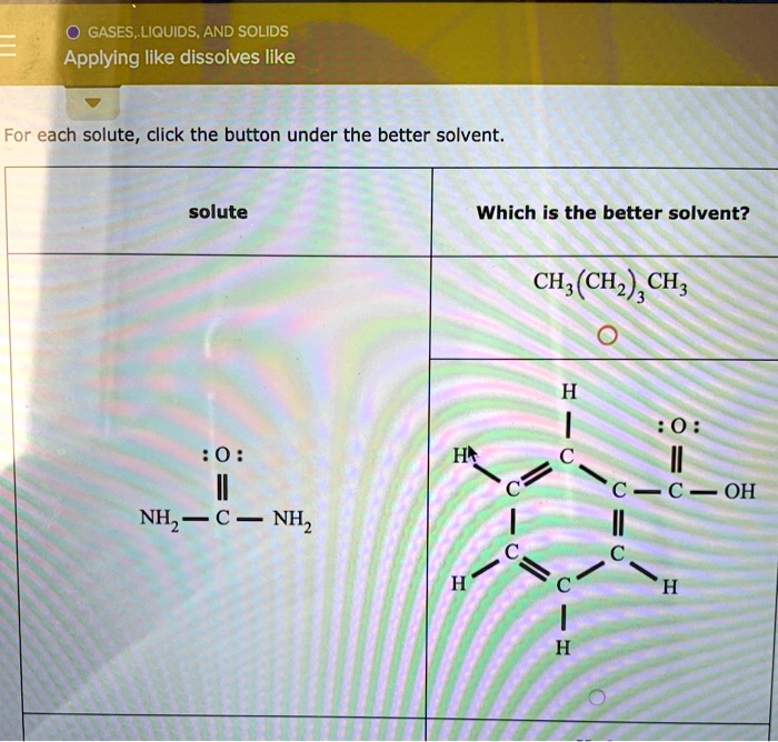 SOLVED: GASES, LIQUIDS; AND SOLIDS Applying like dissolves like For each solute, click the ...