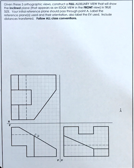 Given these 3 orthographic views, construct a FULL AUXILIARY VIEW that will show the inclined ...
