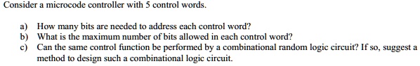 SOLVED: Consider a microcode controller with 5 control words. a) How many bits are needed to ...