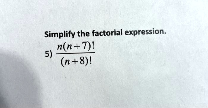 SOLVED: Simplify the factorial expression. n(n+ 7)! 5) (n+8)!