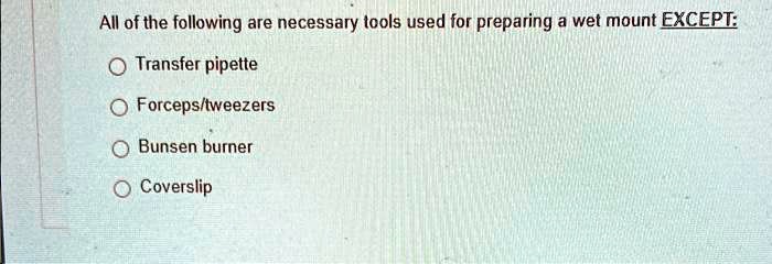 All of the following are necessary tools used for preparing a wet mount ...
