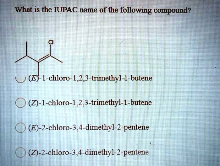 what is the iupac name of the following compound e 1 chloro 123 trimethyl 1 butene 2 1 chloro ...