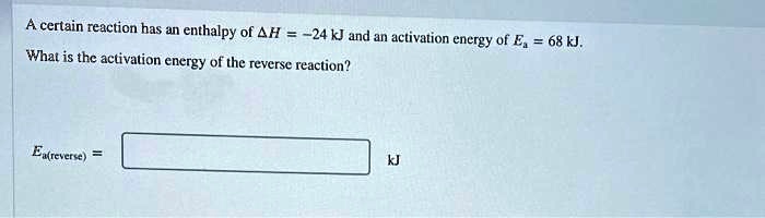 A certain reaction has an enthalpy of ?H = -24 kJ and an activation ...