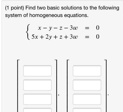 point find two basic solutions to the following system of homogeneous equations x y z 3w sx2y23w ...