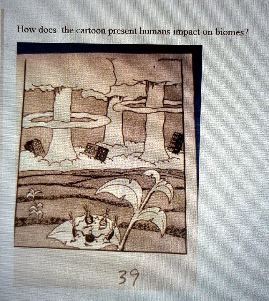 SOLVED: How does the cartoon present humans impact on biomes? 39