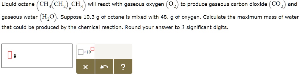 SOLVED: ' Liquid octane (C(CH CH Will react with gaseous oxygen (o) to ...