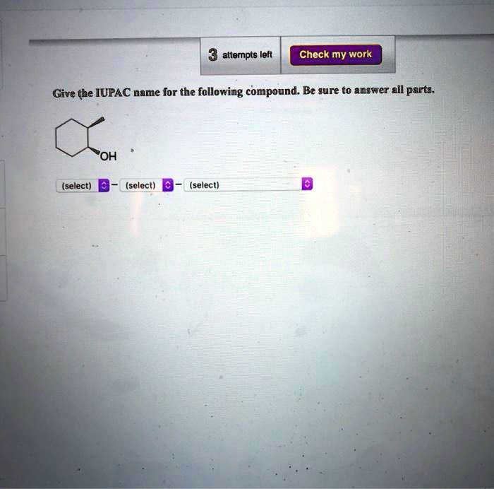 SOLVED:altempts left Check my work Give the IUPAC name for the following compound. Be sure to ...