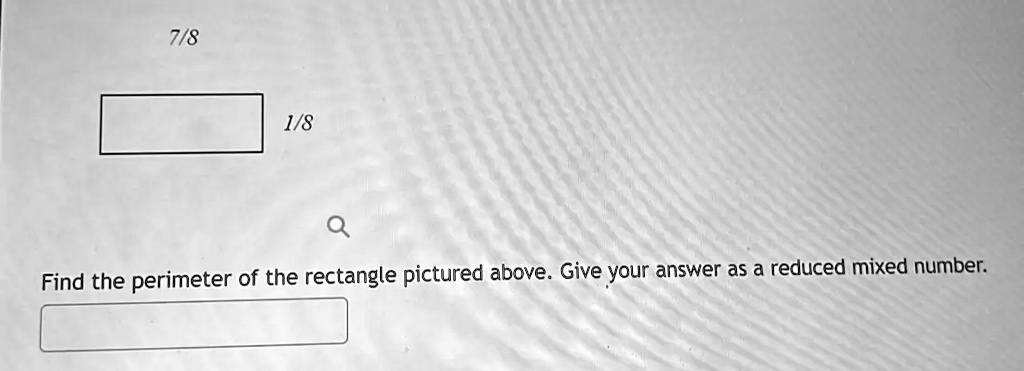 SOLVED: 7/8 1/8 Find the perimeter of the rectangle pictured above ...