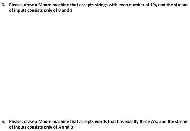4 pleasedraw a moore machine that accepts strings with even number of 1sand the stream of inputs ...