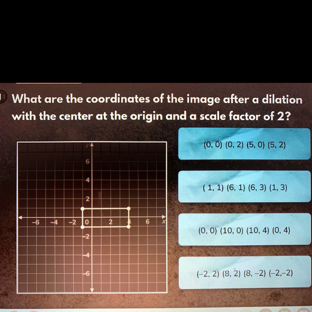 SOLVED: 'What are the coordinates of the image after a dilation with ...