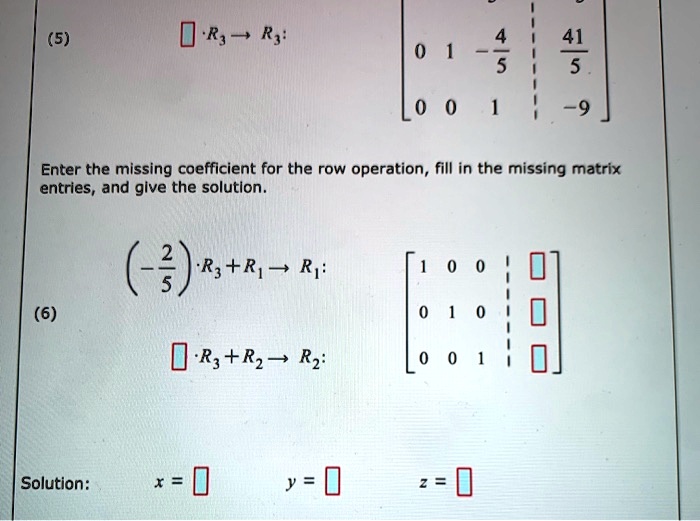 SOLVED: (5) 0 R, 5 Ry: 4 9 Enter the missing coefficient for the row operation, fill in the ...