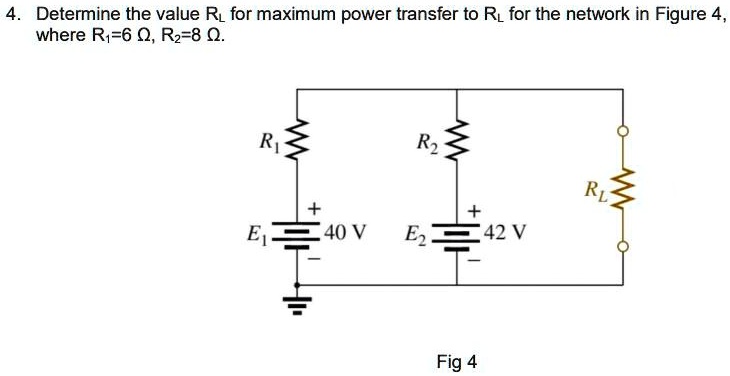 4. Determine the value RL for maximum power transfer to RL for the network in Figure 4, where R1 ...