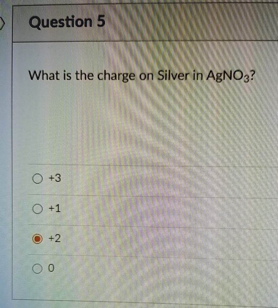 SOLVED: Question 5 What is the charge on Silver in AgNO3?| #31 mm #2I