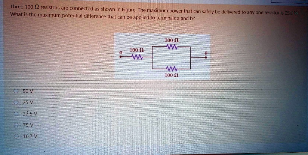 SOLVED: Three 100 0 resistors are connected as shown in Figure: The ...