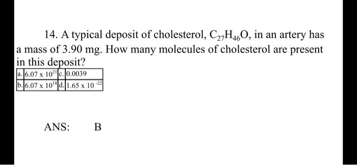 14 a typical deposit of cholesterol c27h46o in an artery has a mass of ...