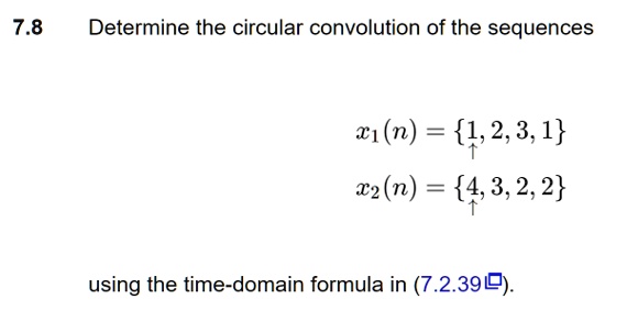 7.8 Determine the circular convolution of the sequences x1(n) = {1, 2 ...