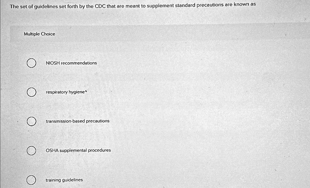 SOLVED: The set of guidelines set forth by the CDC that are meant to supplement standard ...