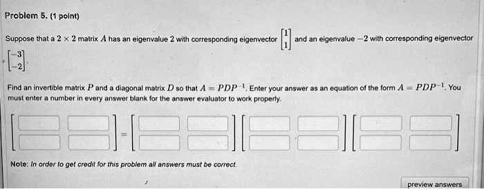 Problem 5. (1 point) Suppose that a 2 ×2 matrix A has an eigenvalue 2 with corresponding ...