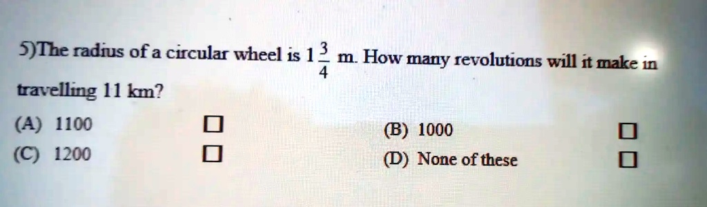 5)The radius of a circular wheel is 1(3)/(4) m. How many revolutions ...