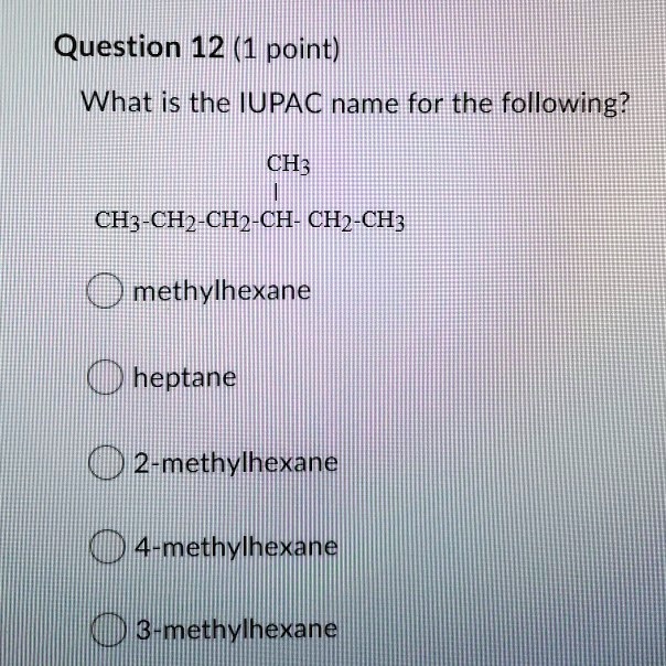 SOLVED: Question 12 (1 point)| What is the IUPAC name for the following? CH; CHz-CH2-CH2-CH- CH2 ...