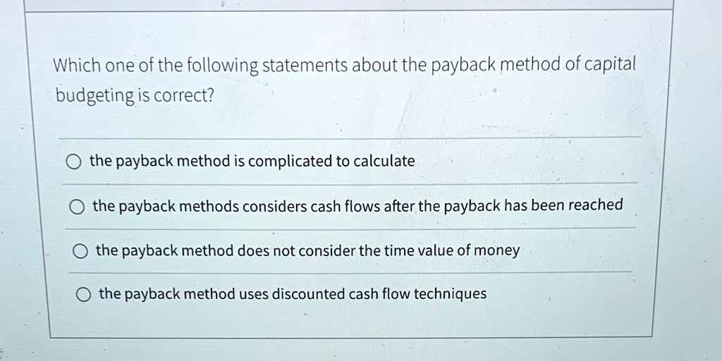 Which one of the following statements about the payback method of capital budgeting is correct ...