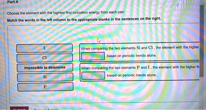 Choose the element with the highest first ionization energy from each pair: Match the words in ...