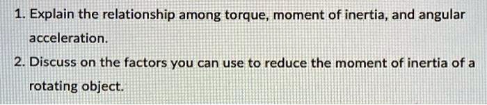 SOLVED: 1. Explain the relationship among torque, moment of inertia ...