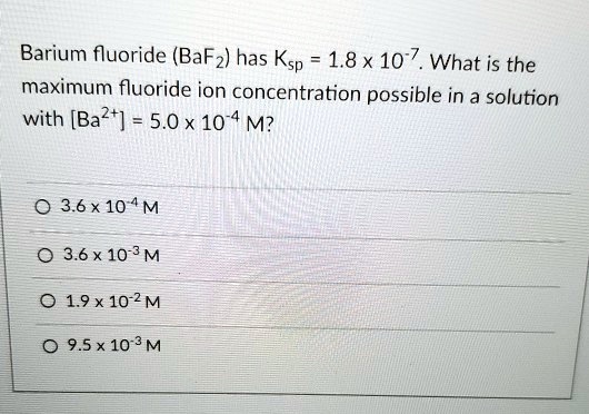 SOLVED: Barium fluoride (BaF2) has Ksp 1.8 x 10^-7. What is the maximum ...
