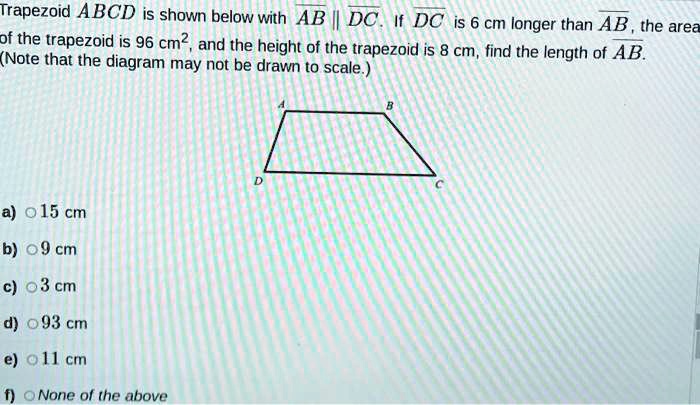 Trapezoid ABCD is shown below with AB || DC. If DC is 6 cm longer than ...