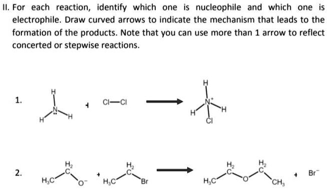 II. For each reaction, identify which one is nucleophile and which one is electrophile. Draw ...